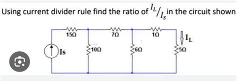 Using Current Divider Rule Find The Ratio Of Il Is In The Circuit Shown