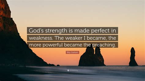 Billy Graham Quote Gods Strength Is Made Perfect In Weakness The