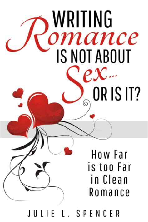 Writing Romance Is Not About Sex Or Is It How Far Is Too Far In Clean Romance By Julie L