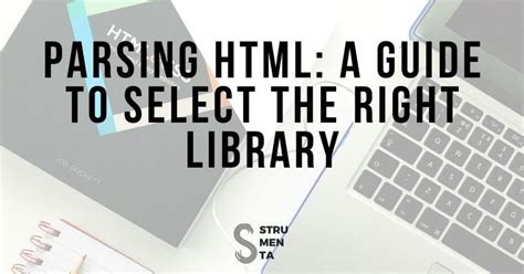 parsing html a guide to select the right library