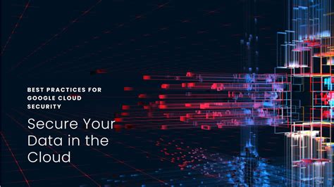 Google Cloud Security Best Practices: Protecting Your Data in the Cloud