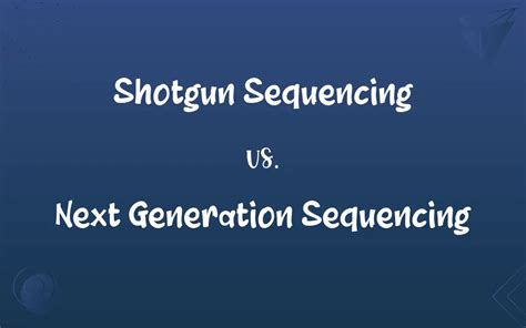 Shotgun Sequencing Vs Next Generation Sequencing Whats The Difference