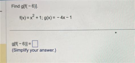 Solved Find G[f 6 ]f X X2 1 G X 4x 1g[f 6 ] Simplify