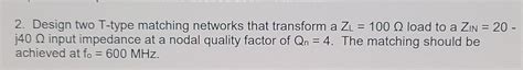 Solved A Design Two T Type Matching Networks That Chegg Com