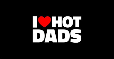 I Love Hot Dads Shirt I Love Hot Dads Sticker Teepublic