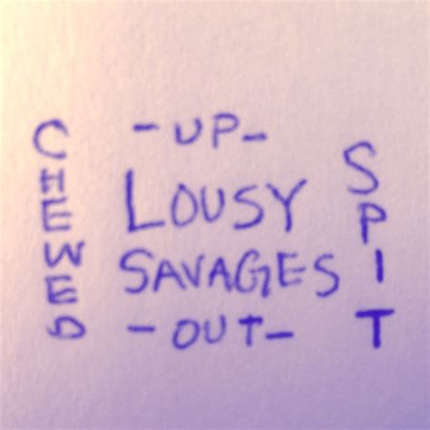 Chewed Up Spit Out Lousy Savages