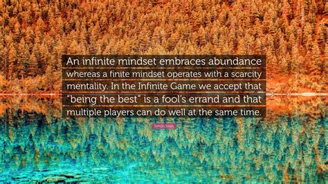 Simon Sinek Quote “an Infinite Mindset Embraces Abundance Whereas A Finite Mindset Operates
