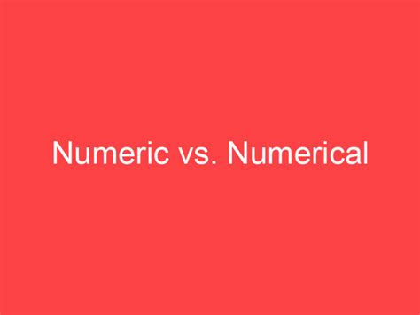 Numeric Vs Numerical Whats The Difference Main Difference Numeric Vs Numerical Whats The Difference Main Difference