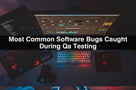 Most Common Software Bugs Caught During Qa Testing By