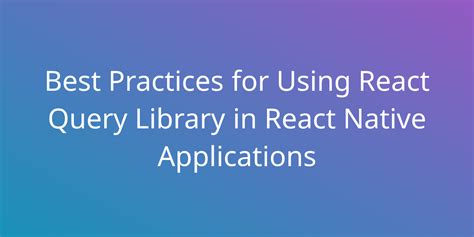 Best Practices For Using React Query Library In React Native Applications Development Borstch