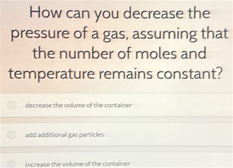 Solved How Can You Decrease The Pressure Of A Gas Assuming That The