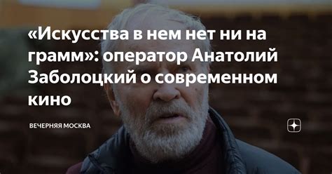 «Искусства в нем нет ни на грамм оператор Анатолий Заболоцкий о