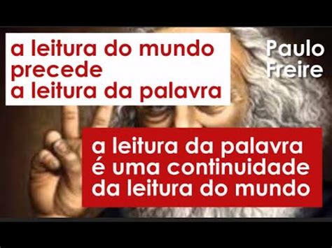 A LEITURA DO MUNDO PRECEDE A LEITURA DA PALAVRA YouTube