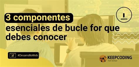 3 Componentes Esenciales Del Bucle For Que Debes Conocer