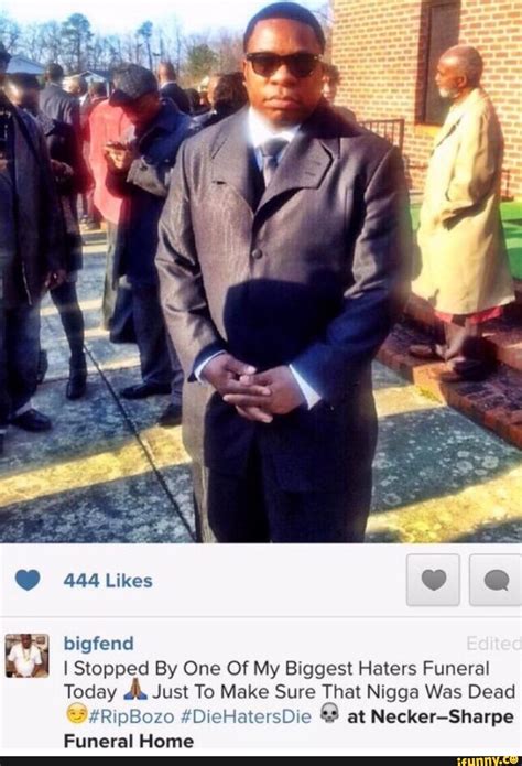 Ci I Stopped By One Of My Biggest Haters Funeral Ifunny