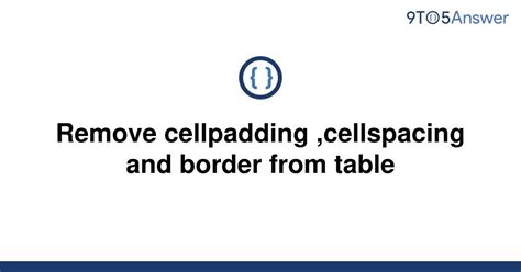How To Remove Cellpadding And Cellspacing In A Table Using