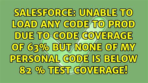 Unable To Load Any Code To Prod Due To Code Coverage Of 63 But None Of My Personal Code Is
