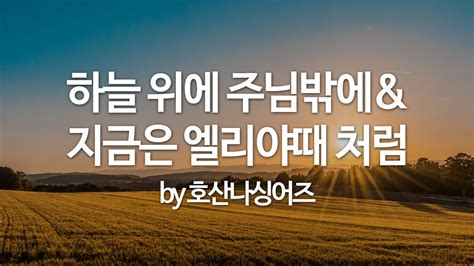 하늘 위에 주님밖에and지금은 엘리야때 처럼 By 호산나싱어즈 Youtube