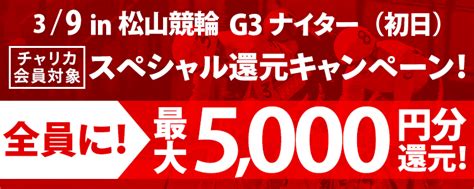 松山競輪g3ナイター 買えば買うほどお得！スペシャル還元キャンペーン！初日 チャリロトニュース 競輪投票ならチャリロトcom