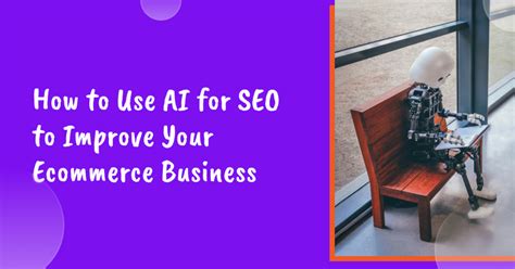 How To Use AI For SEO To Improve Your Ecommerce Business In