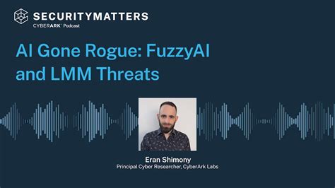 security matters podcast ep 1 ai gone rogue fuzzyai and llm threats