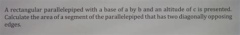 Solved A Rectangular Parallelepiped With A Base Of A By B And An