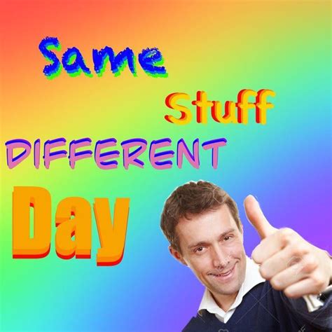 Same Stuff Different Day Ranxietymemes