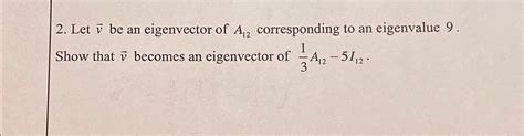 solved let vec v ﻿be an eigenvector of a12 ﻿corresponding