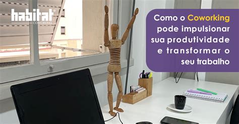 Como O Coworking Pode Impulsionar Sua Produtividade E Transformar O Seu Trabalho Habitat Coworking