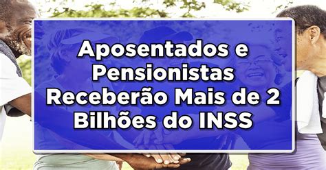 Saiu Agora Aposentados e Pensionistas Receberão Mais de 2 Bilhões do INSS em Novos Pagamentos
