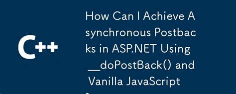 如何使用 Dopostback 和 Vanilla Javascript 在 Aspnet 中實作非同步回發？ C Php中文網
