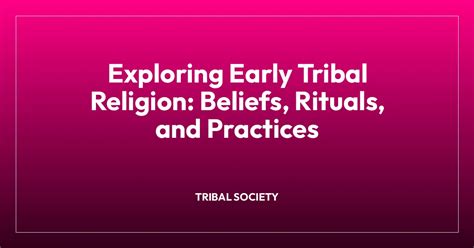 Exploring Early Tribal Religion Beliefs Rituals And Practices
