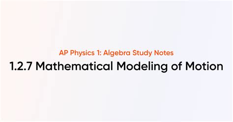Mathematical Modeling Of Motion 1 2 7 Ap Physics 1 Algebra Notes