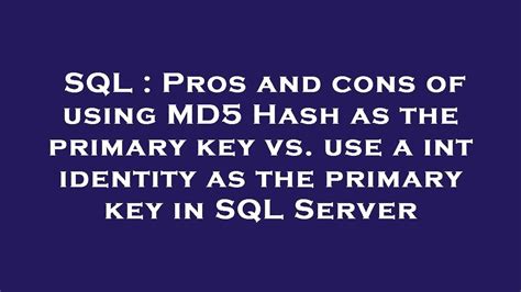 Sql Pros And Cons Of Using Md5 Hash As The Primary Key Vs Use A Int Identity As The Primary