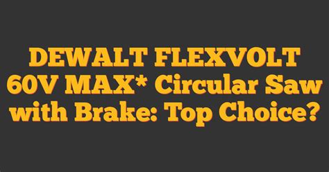 Dewalt Flexvolt 60v Max Circular Saw With Brake Top Choice