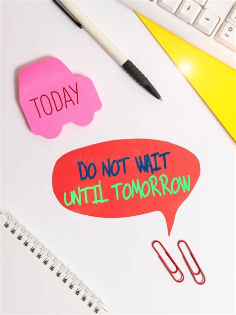 Text Sign Showing Do Not Wait Until Tomorrow Conceptual Photo Needed