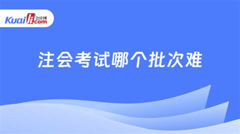 注会考试哪个批次难？两个批次难度相当！ 会计网