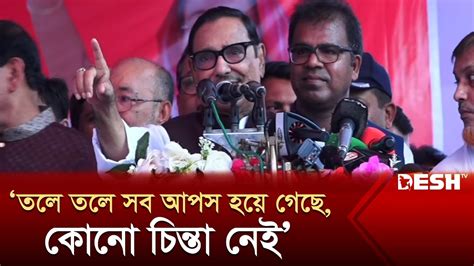 তলে তলে সব আপস হয়ে গেছে কোনো চিন্তা নেই Obaidul Quader Awami