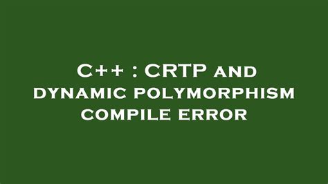 C Crtp And Dynamic Polymorphism Compile Error Youtube