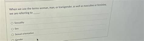 Solved When We Use The Terms Woman Man Or Transgender As