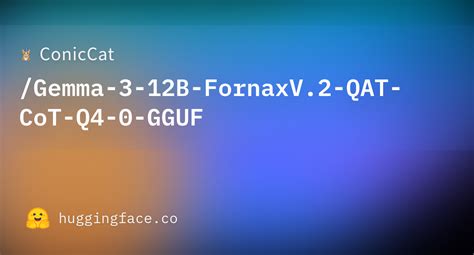 ConicCat Gemma 3 12B FornaxV 2 QAT CoT Q4 0 GGUF Hugging Face