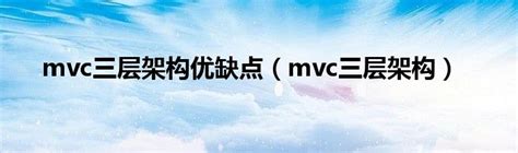 Mvc三层架构优缺点（mvc三层架构）环球知识网