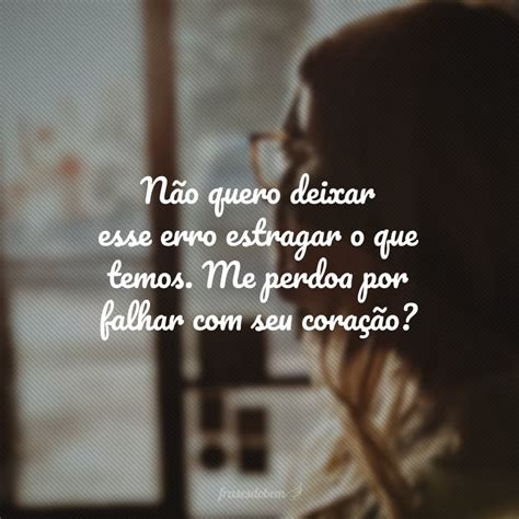 55 Frases De Pedido De Desculpas Para Consertar O Que Você Errou