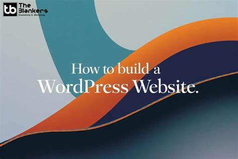 How To Build A Wordpress Website A Step By Step Guide The Blankers