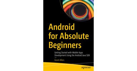 Android For Absolute Beginners Getting Started With Mobile Apps Development Using The Android