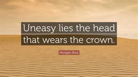 Morgan Rice Quote Uneasy Lies The Head That Wears The Crown