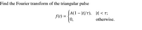 Solved Find The Fourier Transform Of The Triangular Pulse Chegg