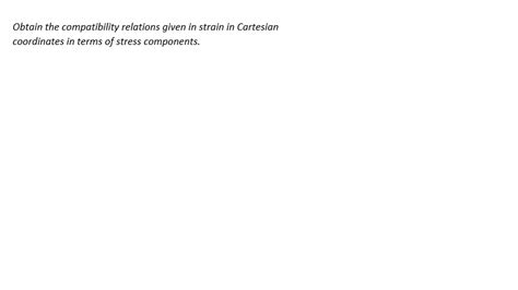 Solved Obtain The Compatibility Relations Given In Strain In