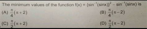 The Minimum Values Of The F X Left Sin 1 Sin X Right 2 Sin 1 Sin X Is Begin Array