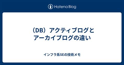 （db）アクティブログとアーカイブログの違い インフラ系seの技術メモ